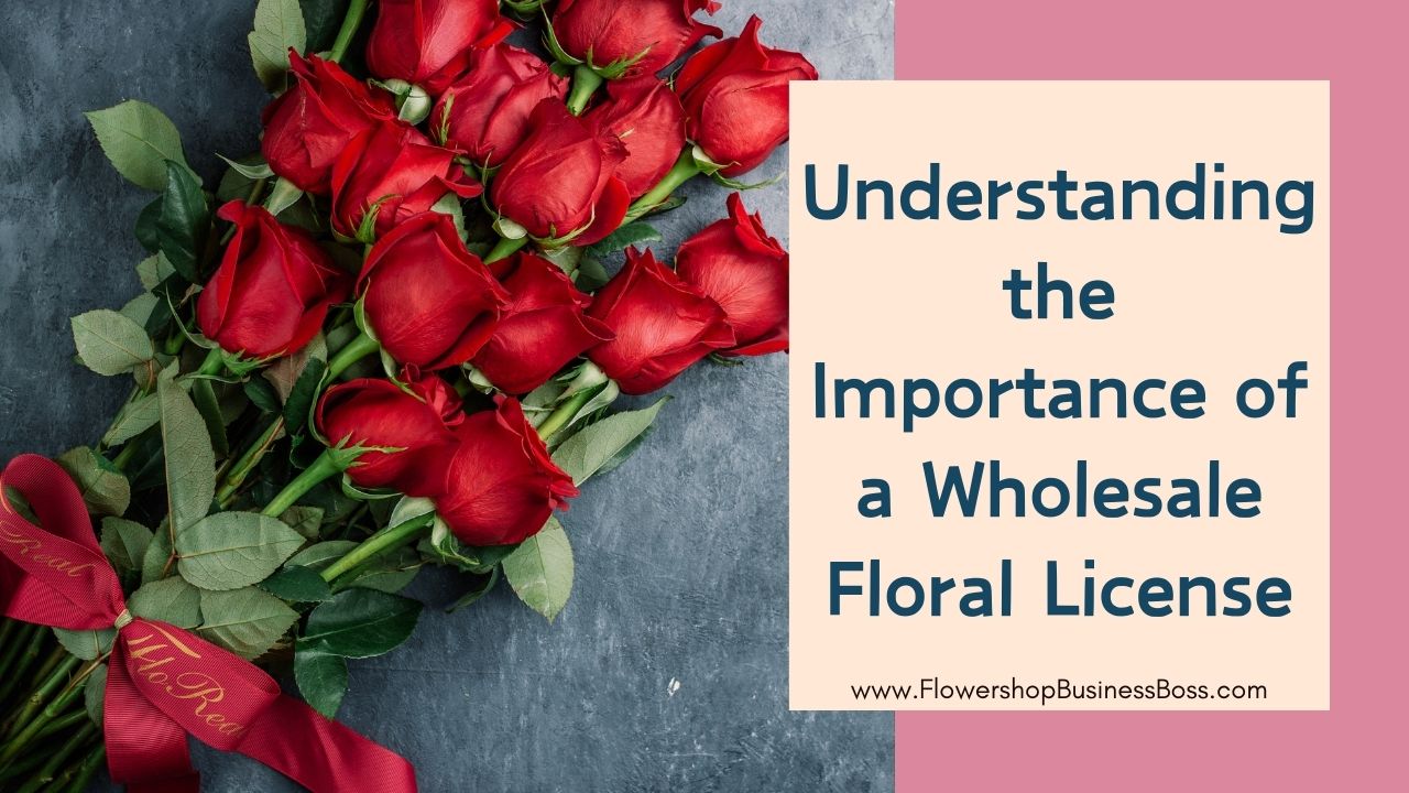 How to Obtain Your Wholesale Floral License - Flower Shop Business Boss